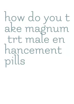 How Do You Take Magnum TRT Male Enhancement Pills Safely? - ﻿Inver