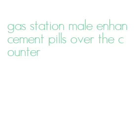How Gas Station Male Enhancement Pills Over the Counter Work - ﻿Inver