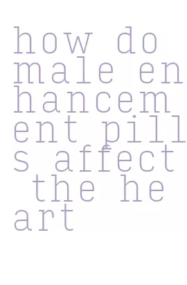 How Do Male Enhancement Pills Affect the Heart? A Scientific Overview ...